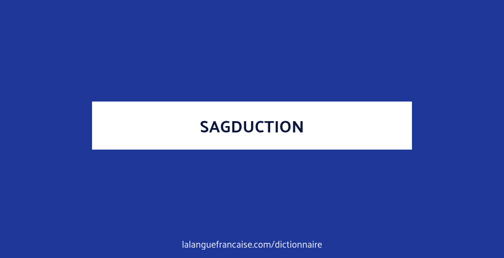 Définition de sagduction | Dictionnaire français
