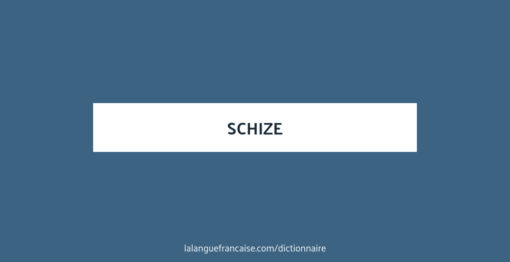 Définition de schize | Dictionnaire français