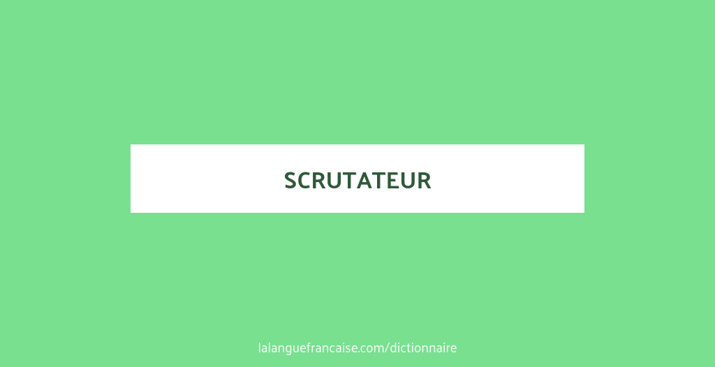 Définition de scrutateur | Dictionnaire français