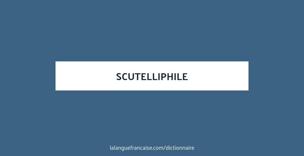 Définition de scutelliphile | Dictionnaire français