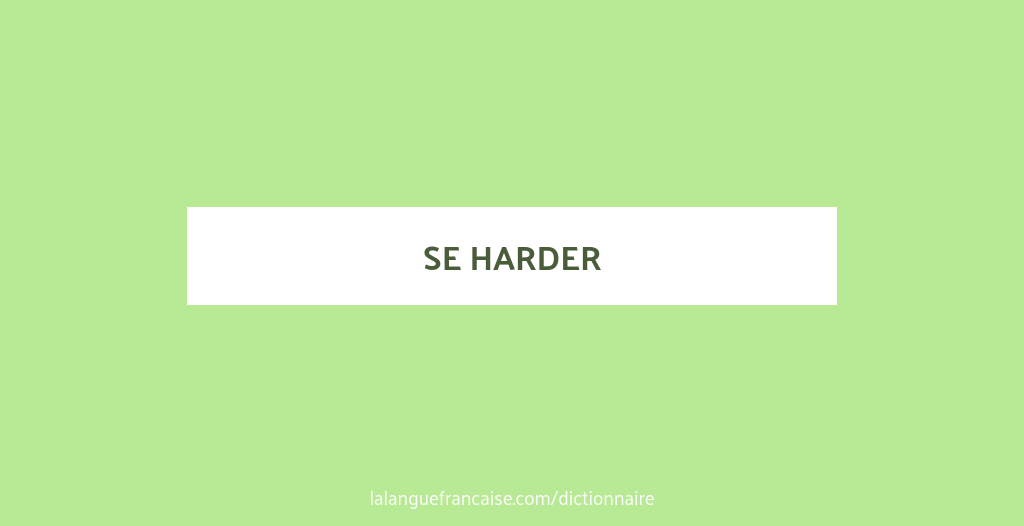 Définition de se harder | Dictionnaire français