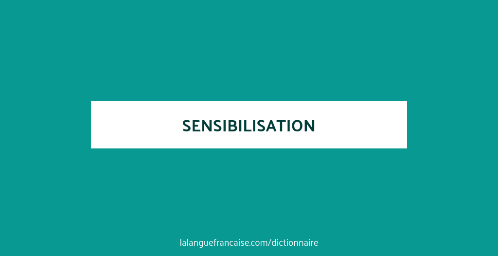 Définition de sensibilisation | Dictionnaire français
