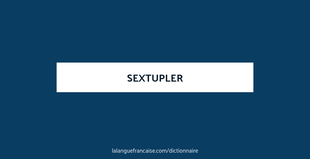 Définition de sextupler | Dictionnaire français