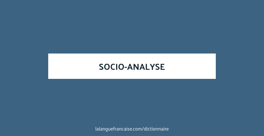 Définition de socio-analyse | Dictionnaire français