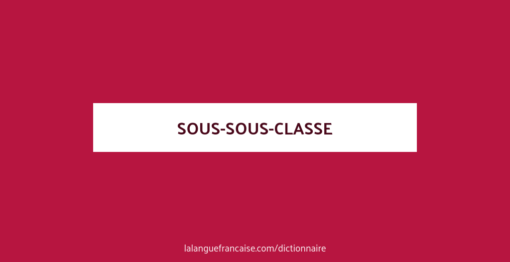 Définition de sous-sous-classe | Dictionnaire français