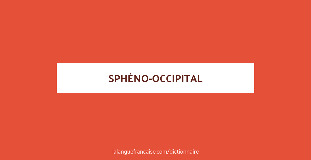 Définition de sphéno-occipital | Dictionnaire français