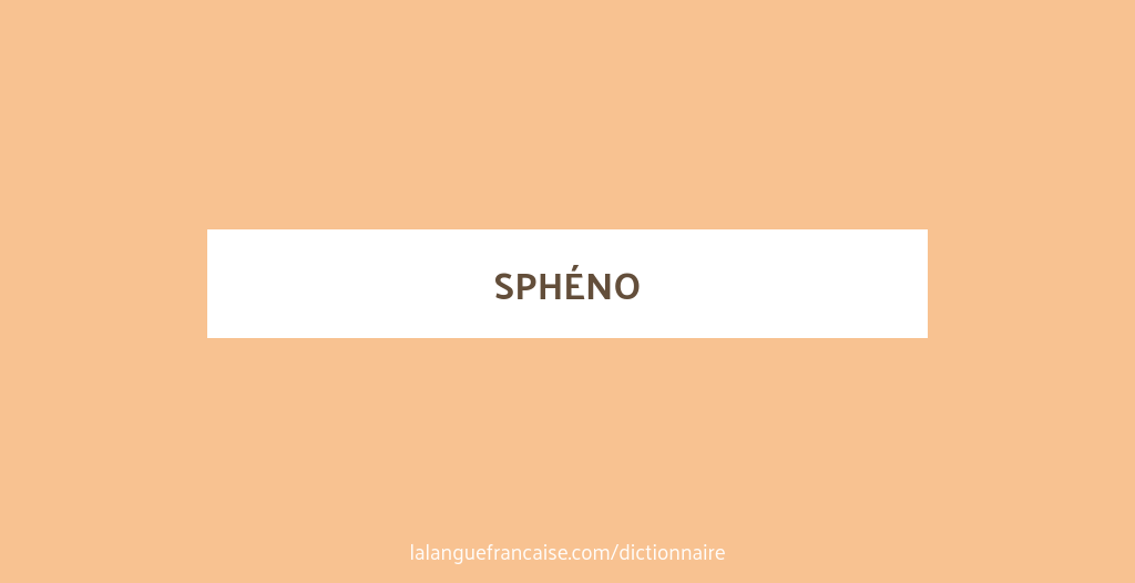 Définition de sphéno | Dictionnaire français