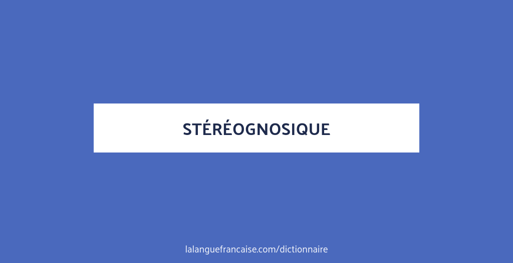 Définition de stéréognosique | Dictionnaire français