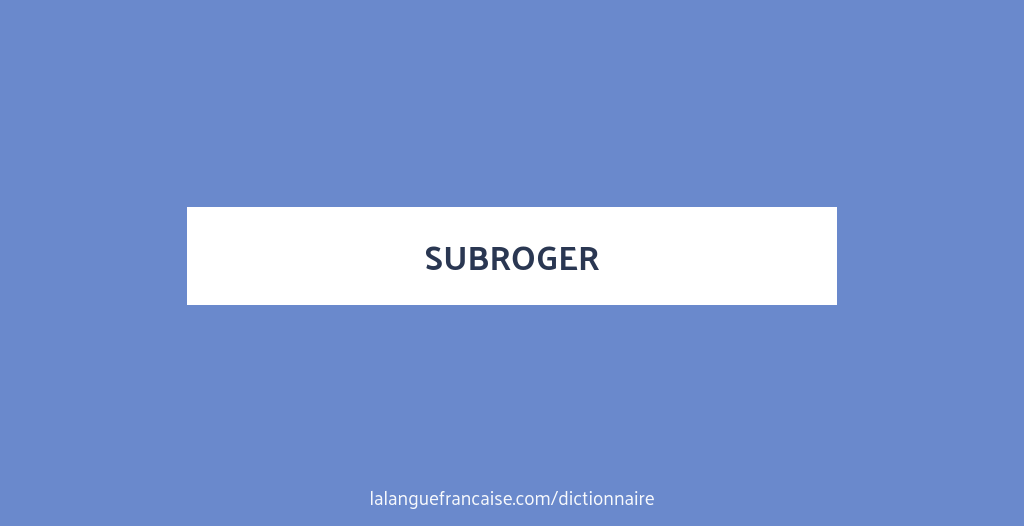 Définition de subroger | Dictionnaire français