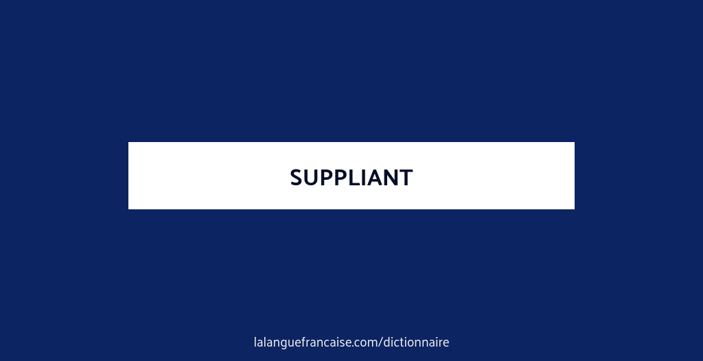 Définition de suppliant | Dictionnaire français