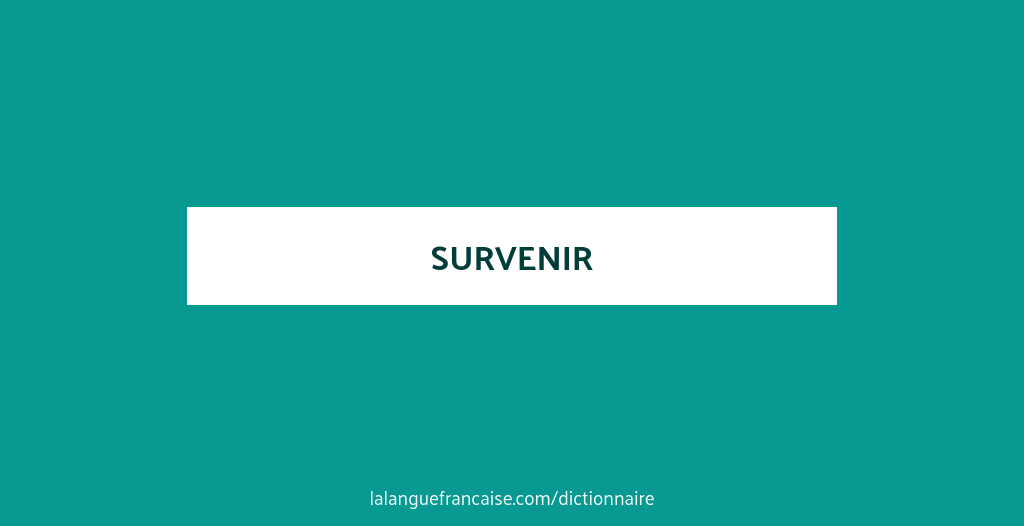Définition de survenir | Dictionnaire français