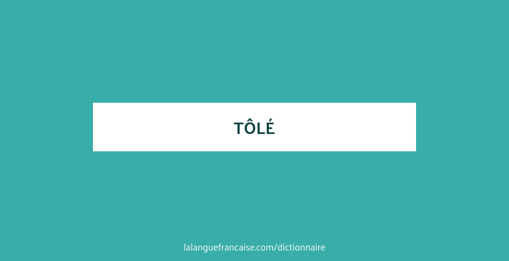 Définition de tôlé | Dictionnaire français