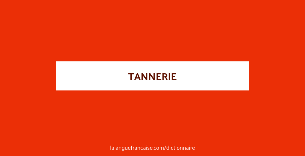 Définition de tannerie | Dictionnaire français