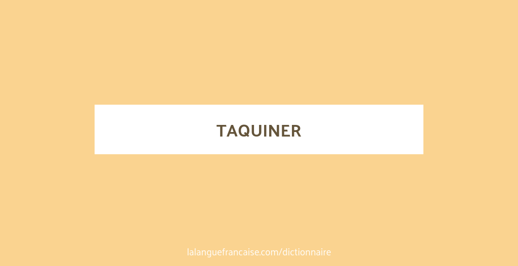 Définition de taquiner | Dictionnaire français