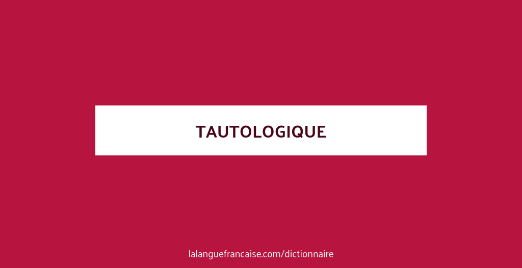 Définition de tautologique | Dictionnaire français