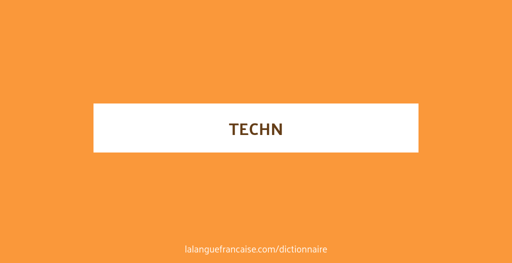 Définition de techn | Dictionnaire français