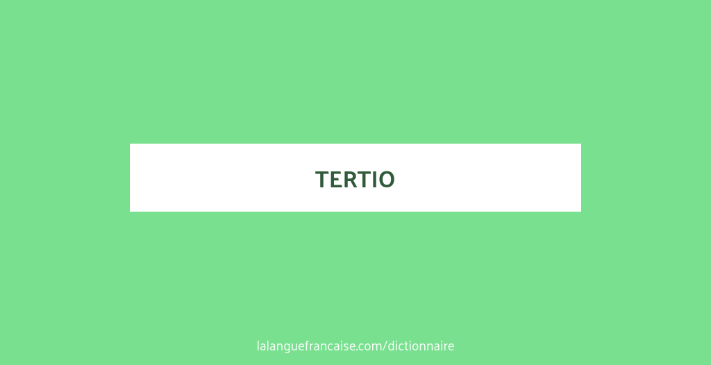 Définition de tertio | Dictionnaire français