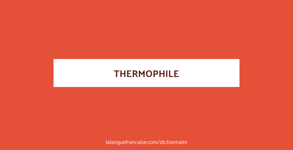 Définition de thermophile | Dictionnaire français