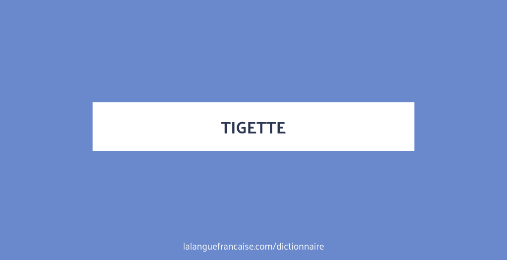 Définition de tigette | Dictionnaire français
