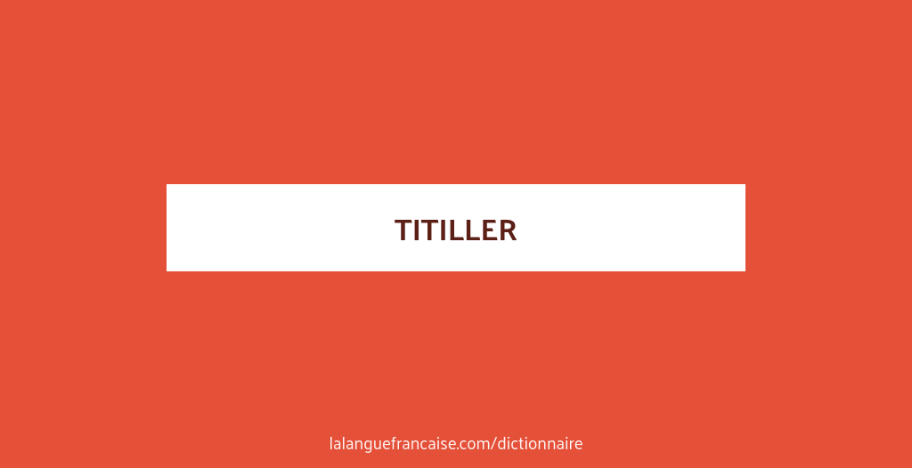 Définition de titiller | Dictionnaire français
