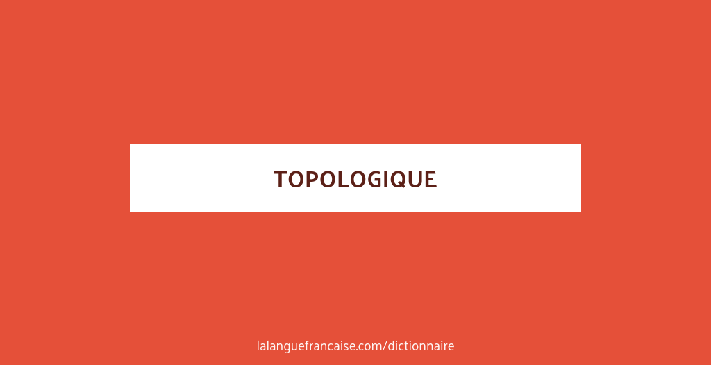 Définition de topologique | Dictionnaire français