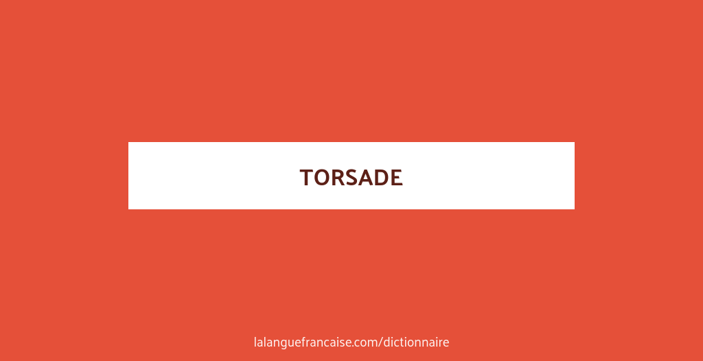 Définition de torsade | Dictionnaire français