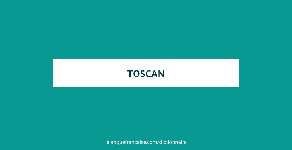 Définition de toscan | Dictionnaire français