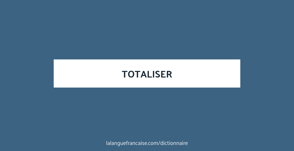 Définition de totaliser | Dictionnaire français