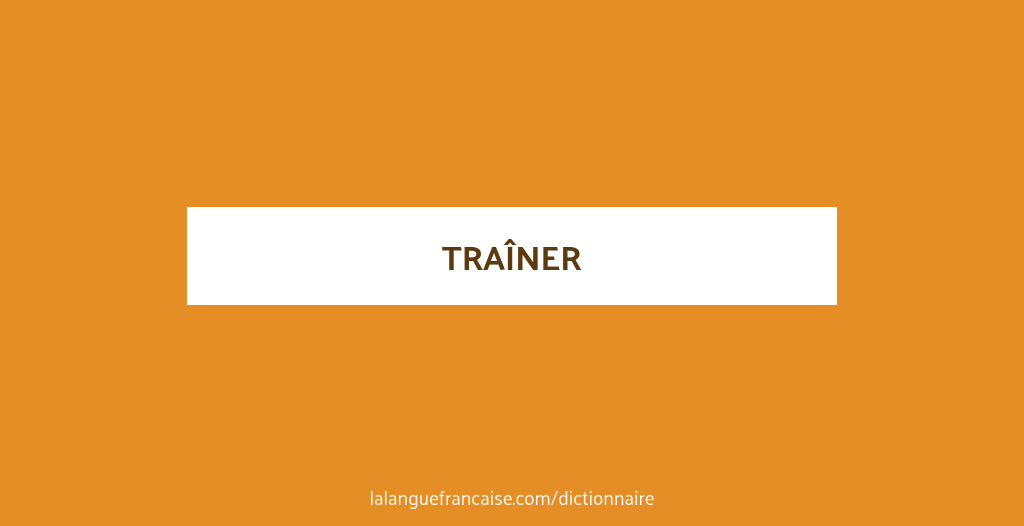 Définition de traîner | Dictionnaire français