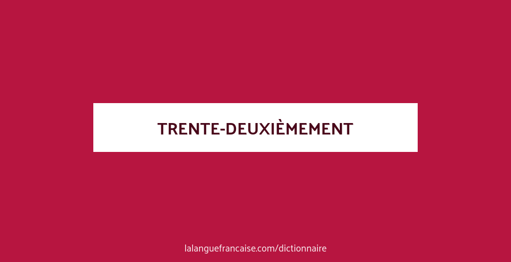 Définition de trente-deuxièmement | Dictionnaire français