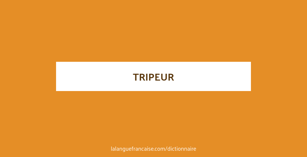 Définition de tripeur | Dictionnaire français