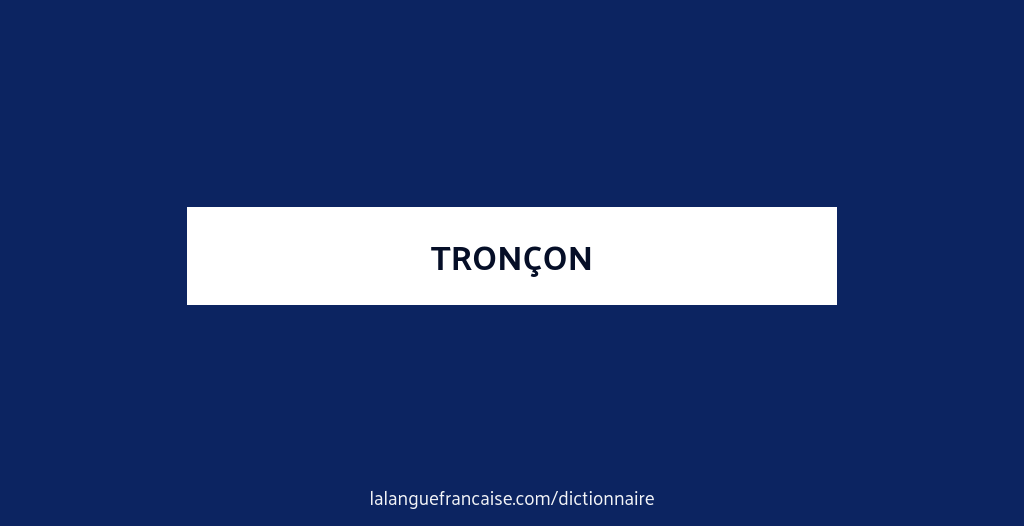 Définition de tronçon | Dictionnaire français