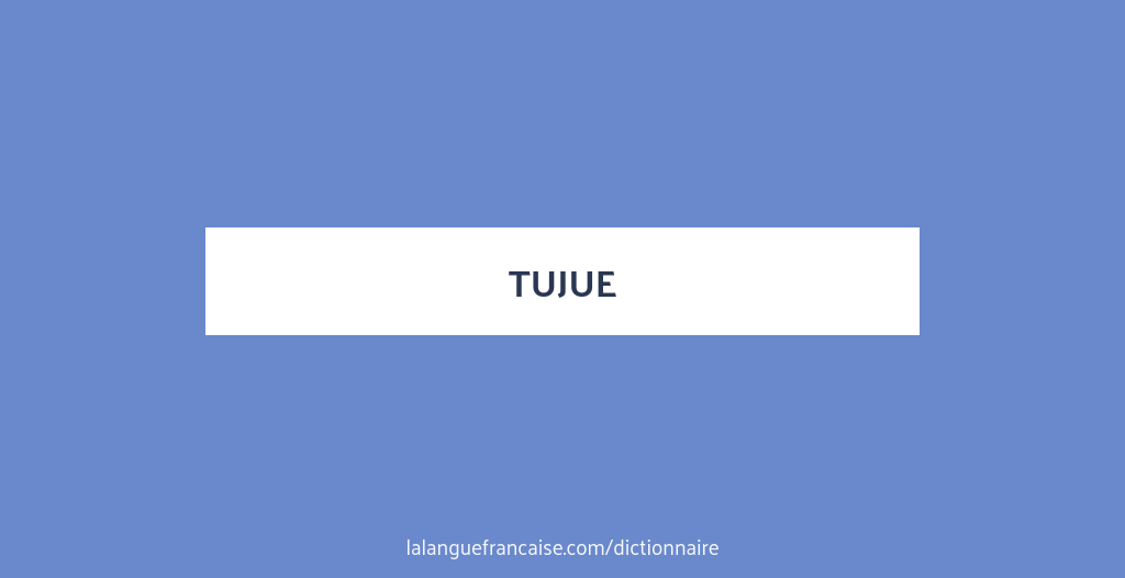 Définition de tujue | Dictionnaire français