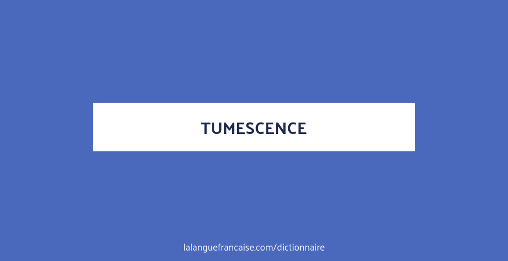 Définition de tumescence | Dictionnaire français