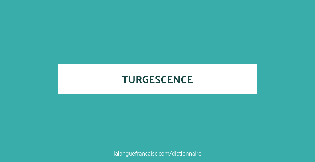 Définition de turgescence | Dictionnaire français