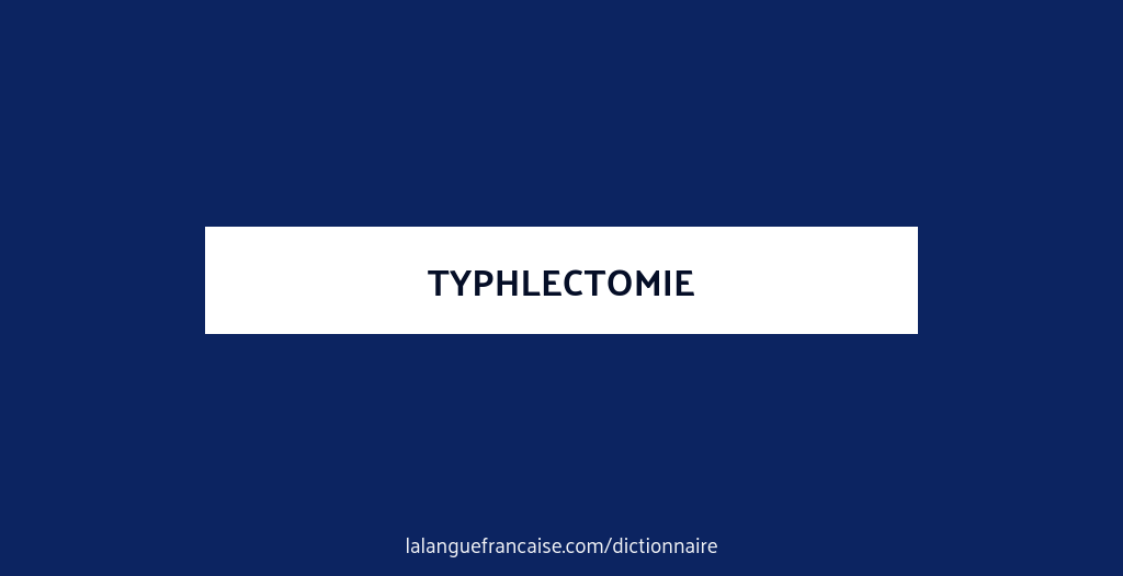 Définition de typhlectomie | Dictionnaire français