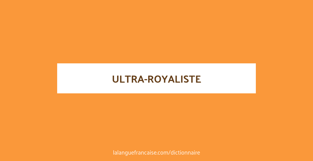 Définition de ultra-royaliste | Dictionnaire français