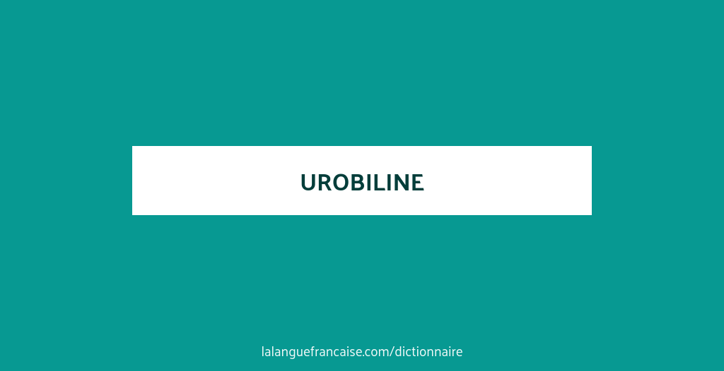 Définition de urobiline | Dictionnaire français