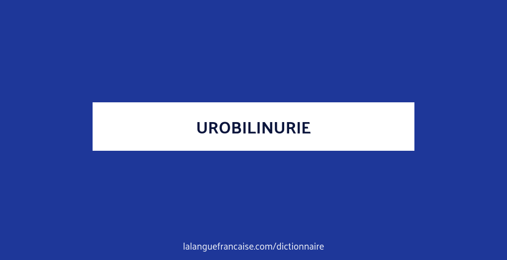 Définition de urobilinurie | Dictionnaire français