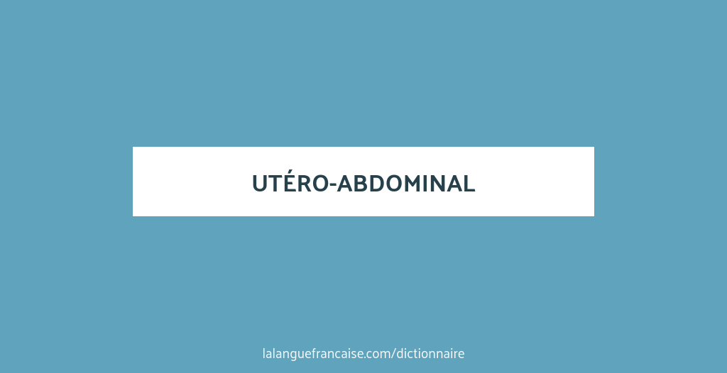 Définition de utéro-abdominal | Dictionnaire français