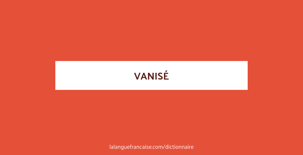 Définition de vanisé | Dictionnaire français