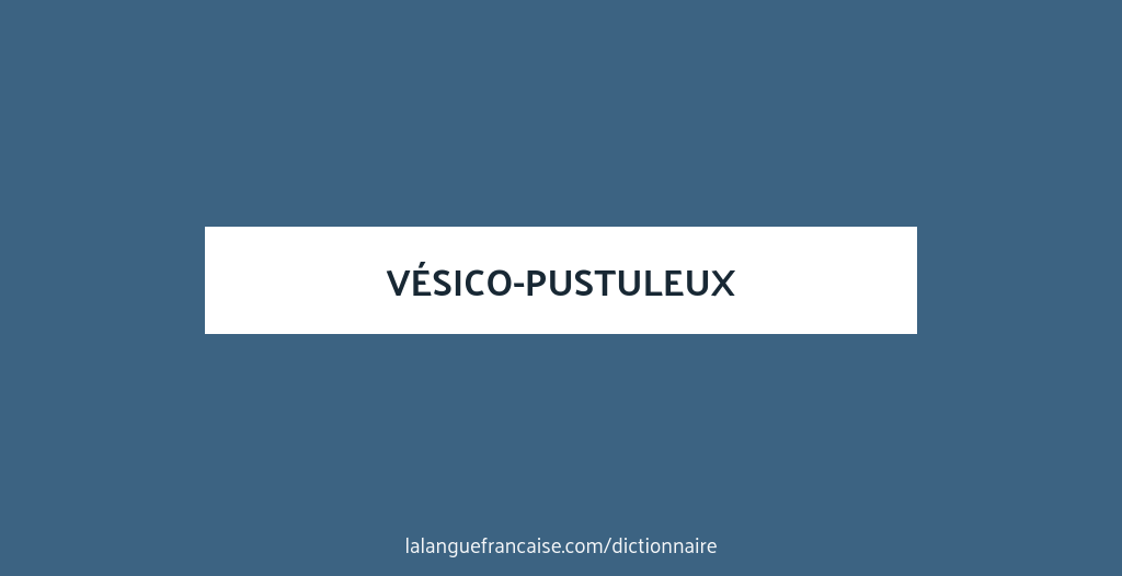 Définition de vésico-pustuleux | Dictionnaire français