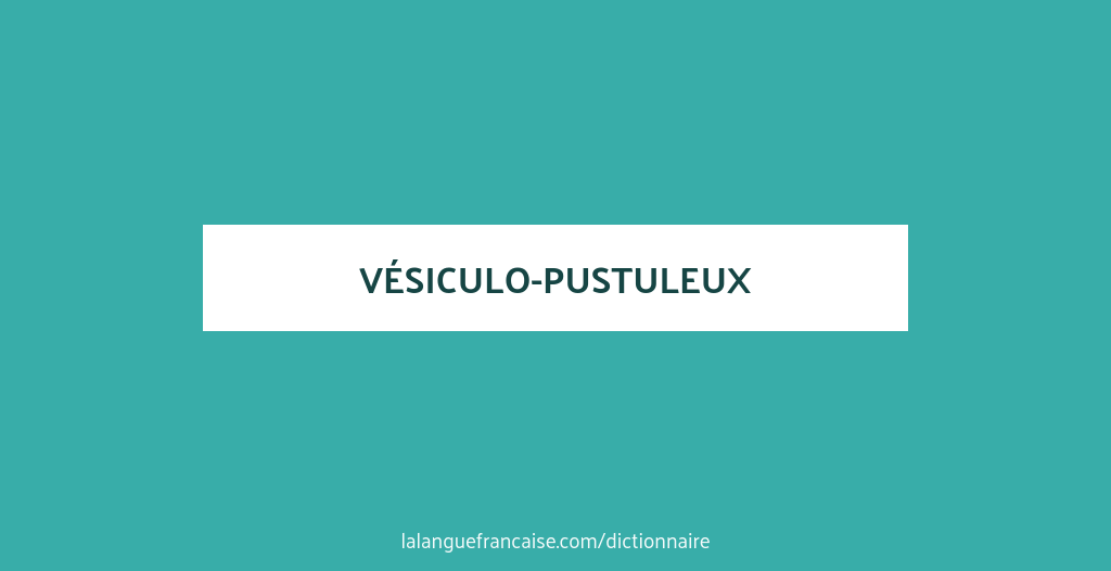 Définition de vésiculo-pustuleux | Dictionnaire français