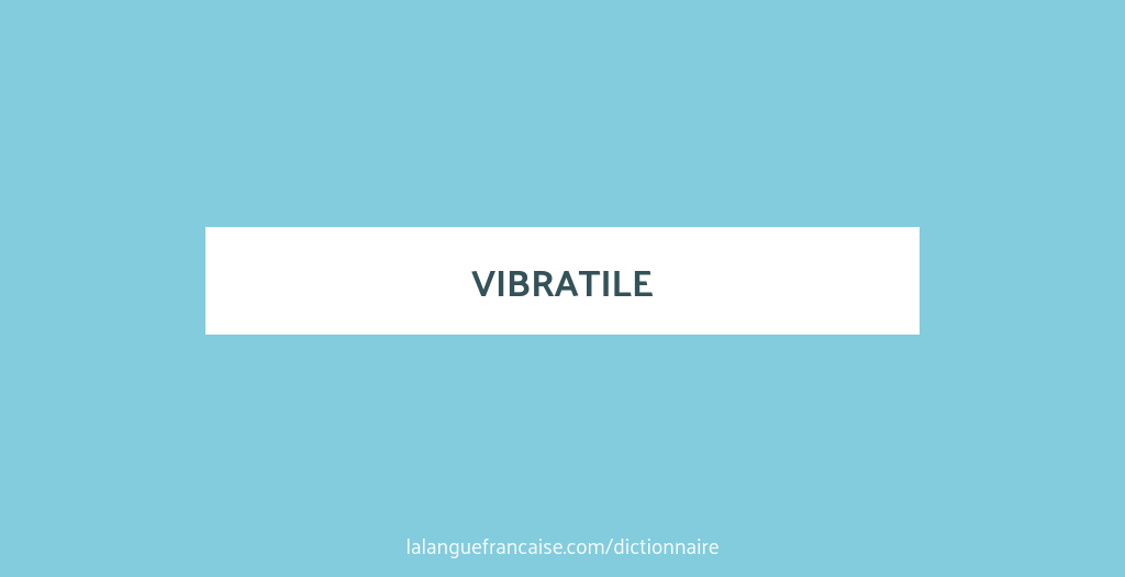 Définition de vibratile | Dictionnaire français