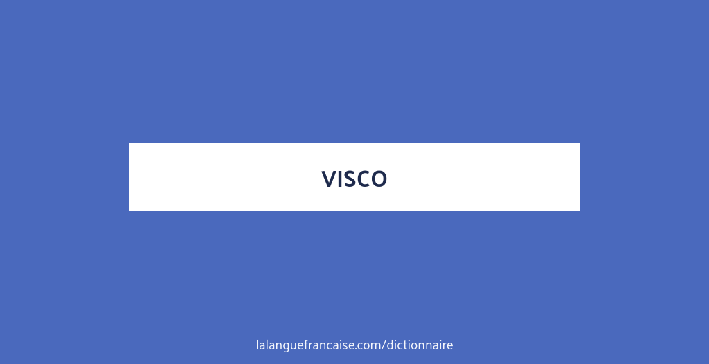 Définition de visco | Dictionnaire français