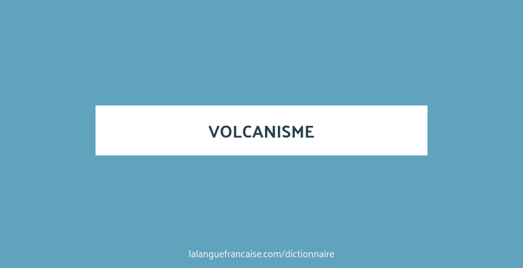 Définition de volcanisme | Dictionnaire français