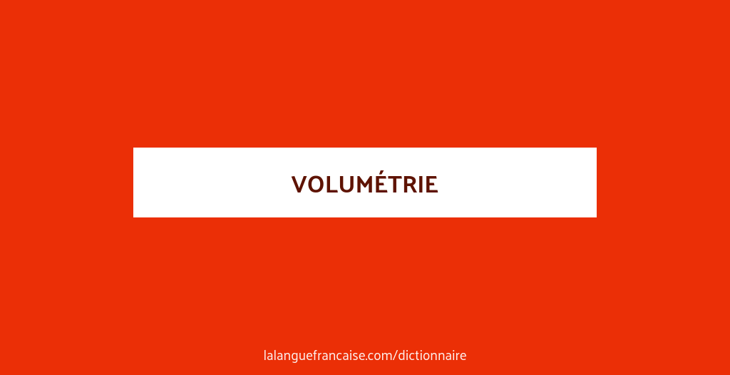 Définition de volumétrie | Dictionnaire français