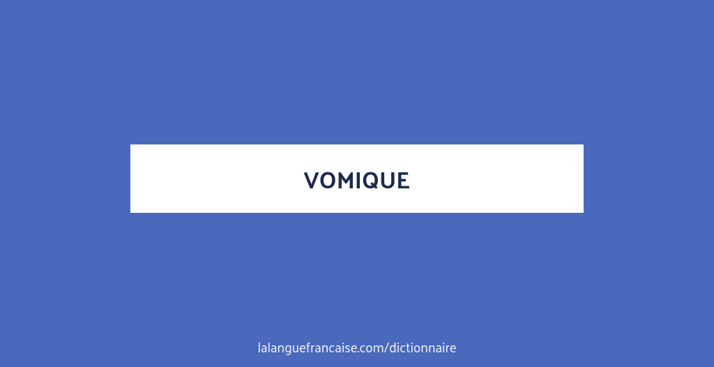 Définition de vomique | Dictionnaire français