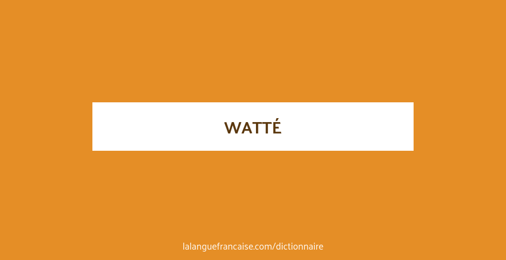 Définition de watté | Dictionnaire français