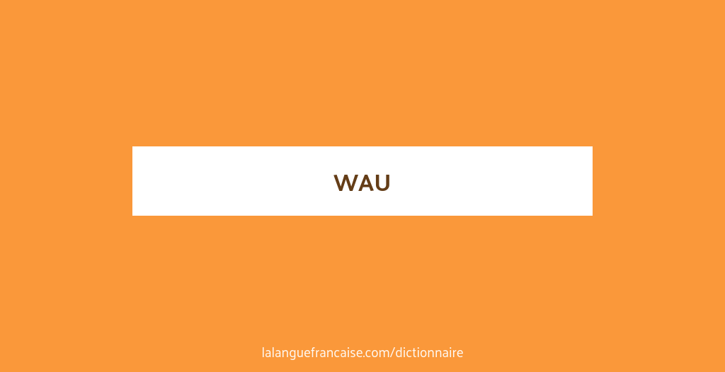 Définition de wau | Dictionnaire français